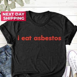 I Eat Asbestos T-shirt, Funny Meme Shirt, Sarcastic Shirt, Funny Saying ...