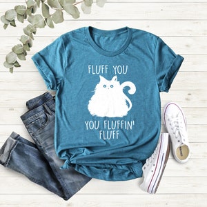 Fluff You You Fluffin Fluff Shirt, Funny Cat Shirt, Cat Lover Gift ...