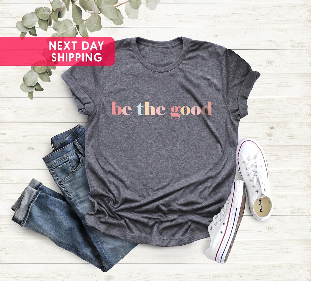 Be the Good Shirt, Be A Good Human Shirt, Inspiration Shirt, Positive ...