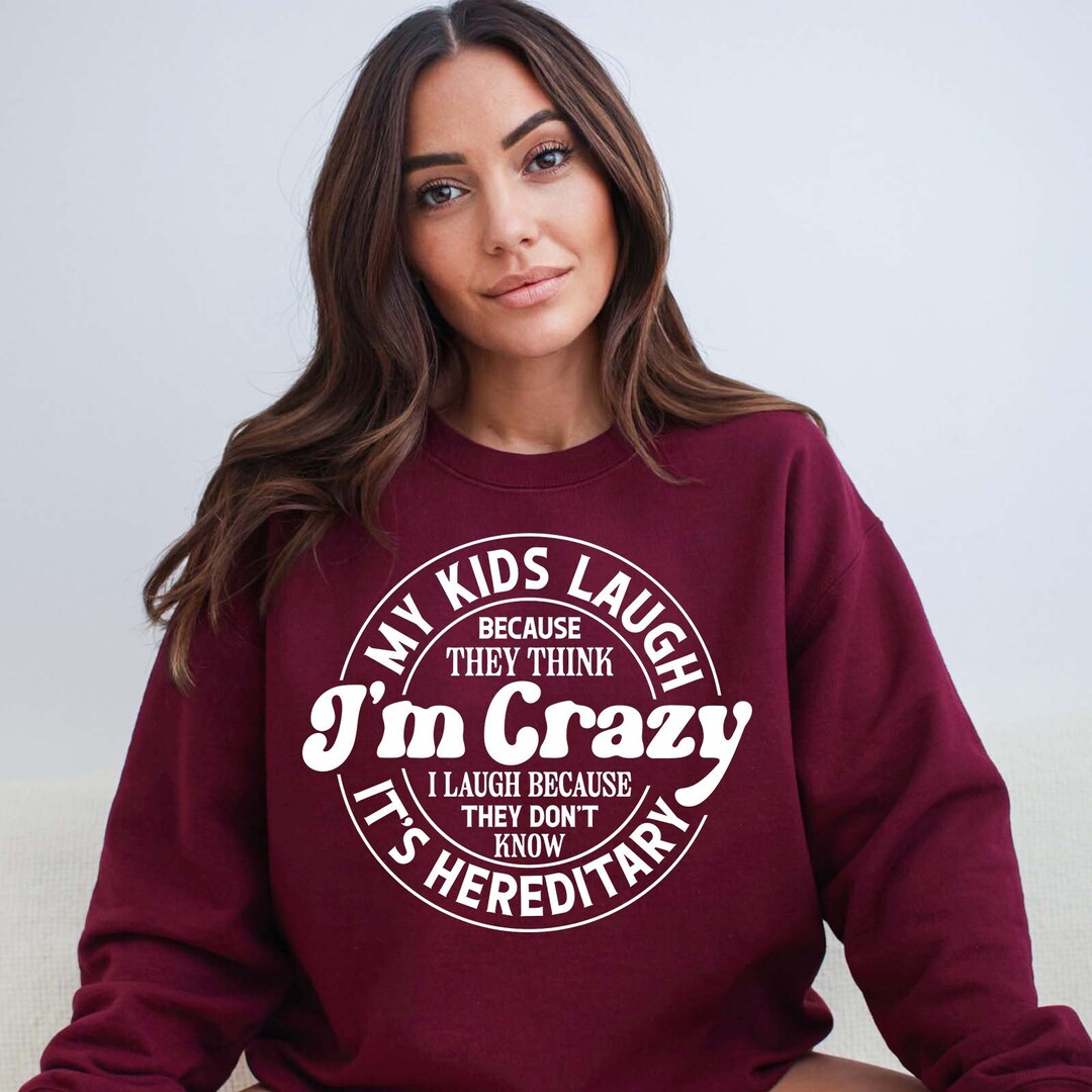 Funny Sweatshirt for Mom, My Kids Laugh Because They Think I'm Crazy ...