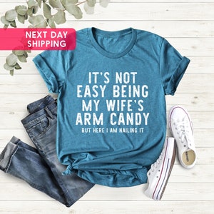 It's Not Easy Being My Wife Arm Candy Shirt, Husband Birthday Gift, Dad ...
