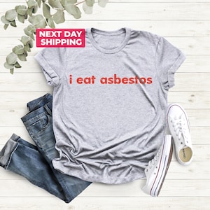 I Eat Asbestos T-shirt, Funny Meme Shirt, Sarcastic Shirt, Funny Saying ...