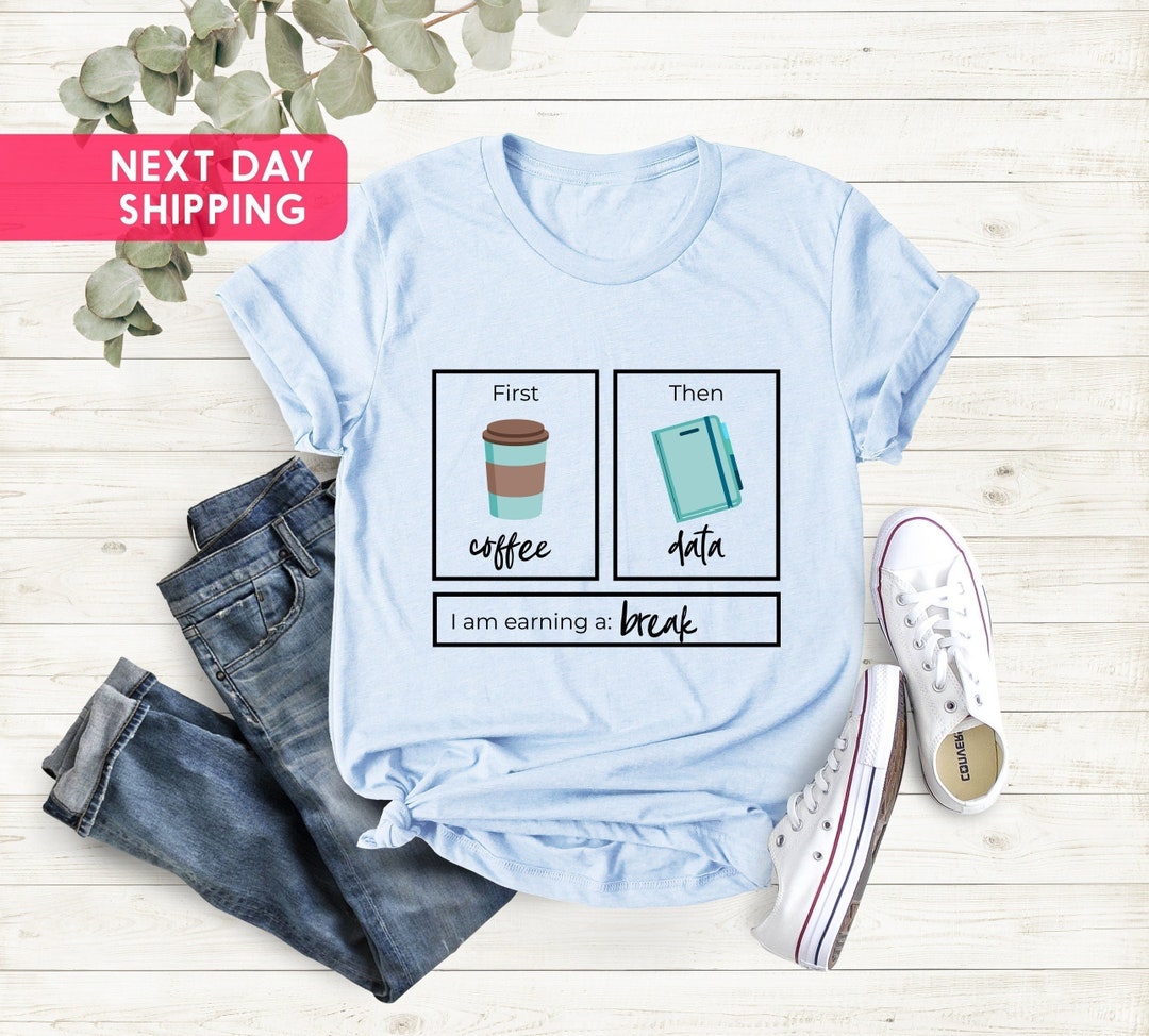 First Then Shirt, Teacher Shirt, First Coffee Then Data I'am Earning A ...