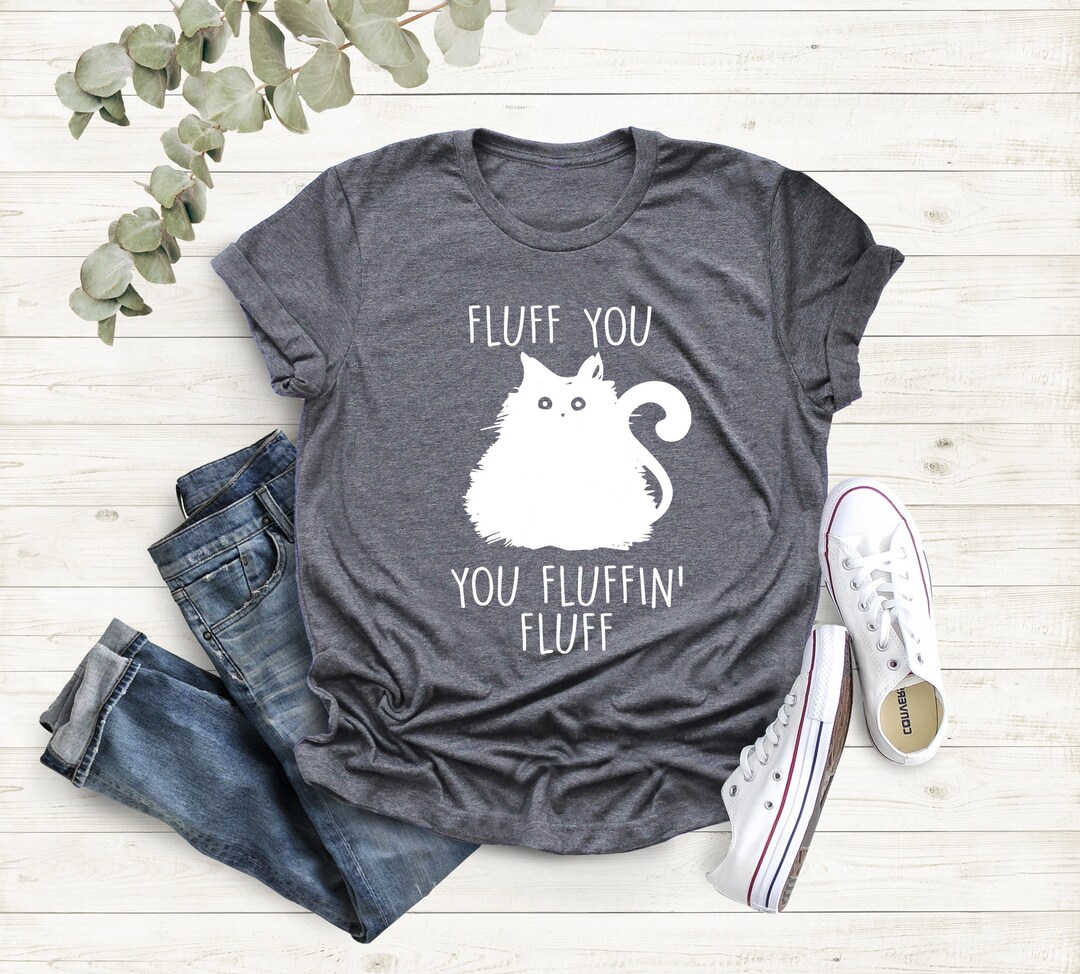 Fluff You You Fluffin Fluff Shirt Funny Cat Shirt Cat Lover - Etsy