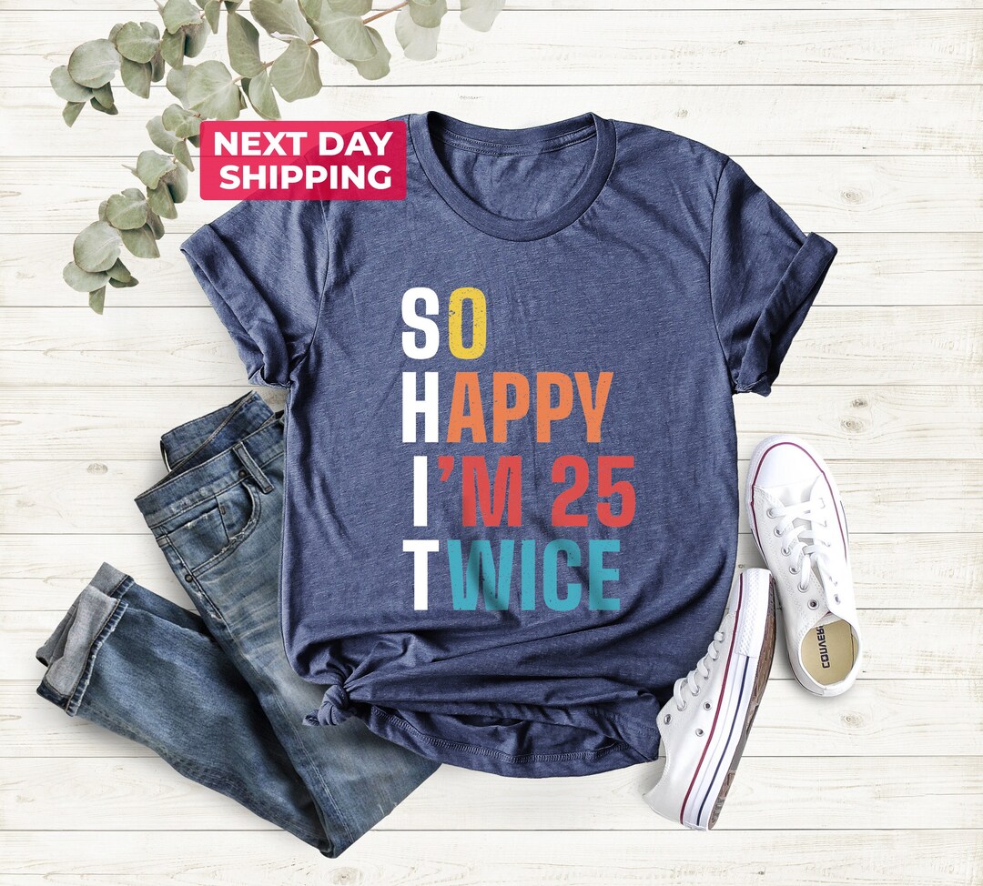 So Happy I'm 25 Twice Shirt, Funny 50th Birthday Shirt, 50th Birthday Tee, Birthday Trip Shirt ...