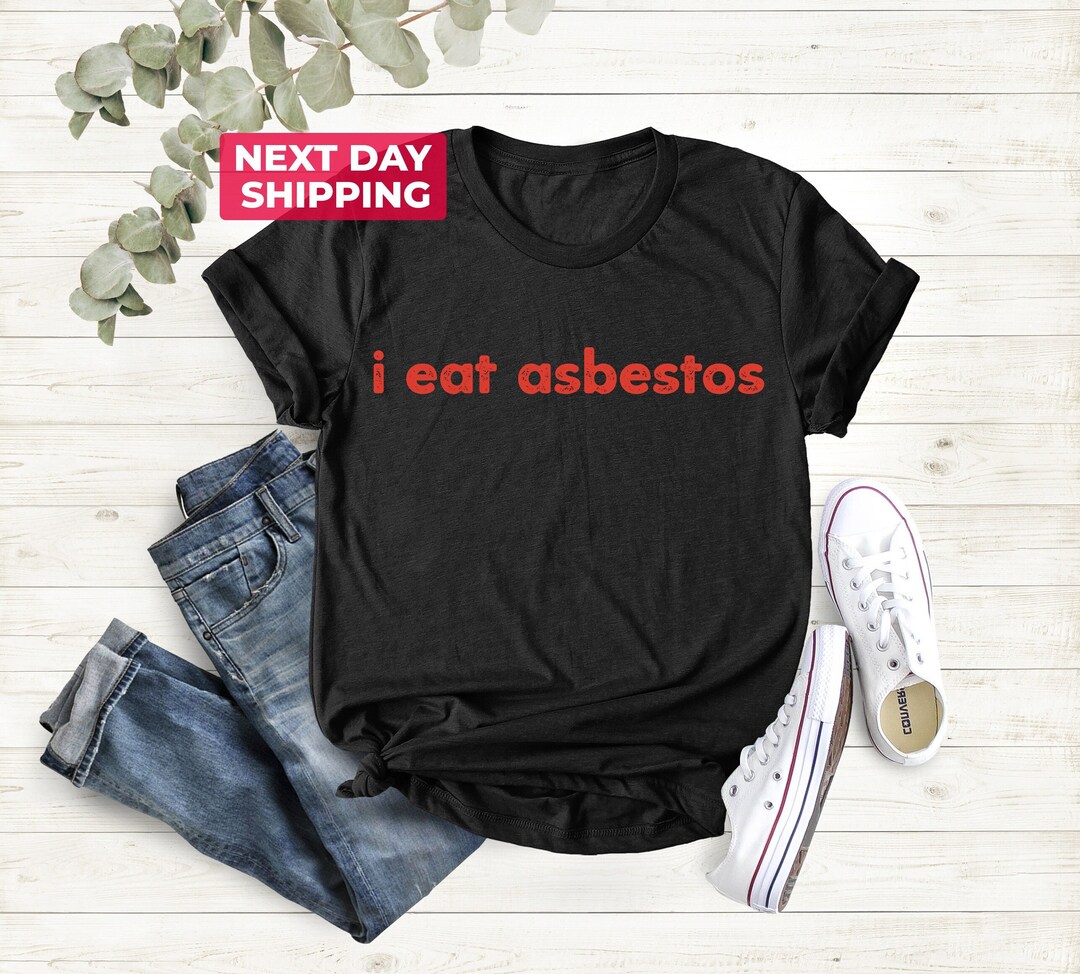 I Eat Asbestos T-shirt, Funny Meme Shirt, Sarcastic Shirt, Funny Saying ...