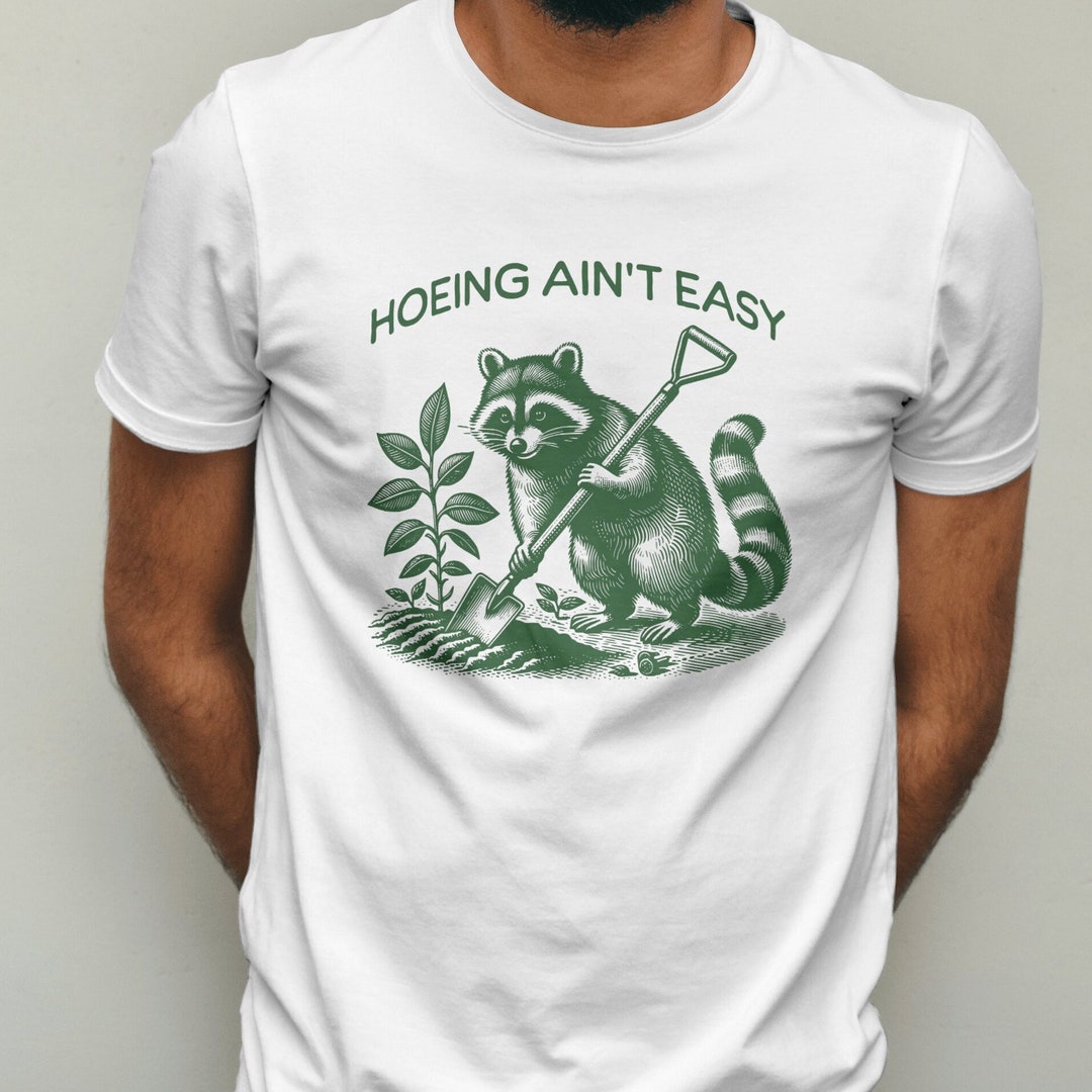 Hoeing Aint Easy T-shirt Unhinged Shirts That Go Hard Raccoon Tee ...