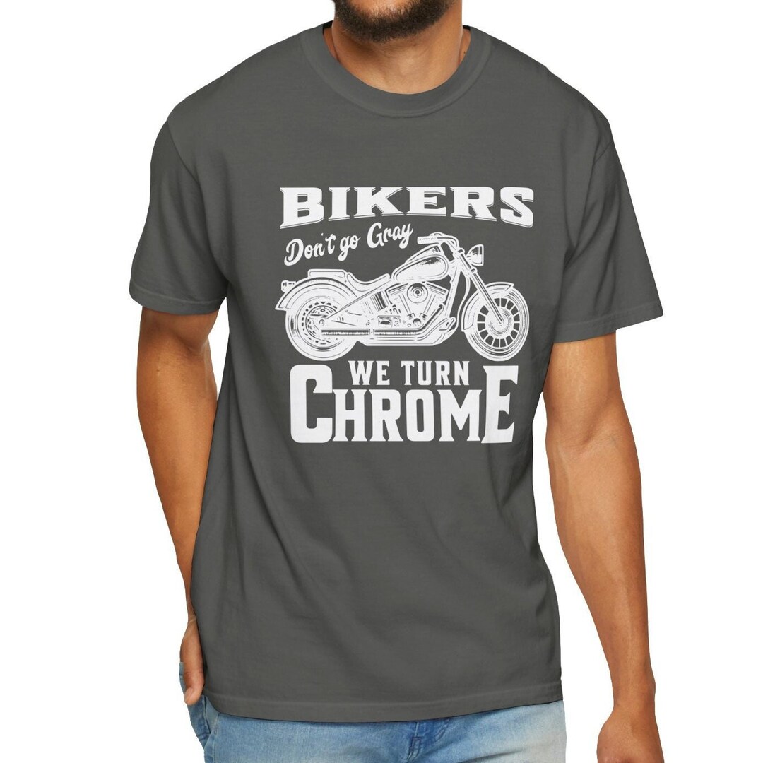 Bikers Dont Go Gray We Turn Chrome Comfort Colors Tee for Motorcycle ...