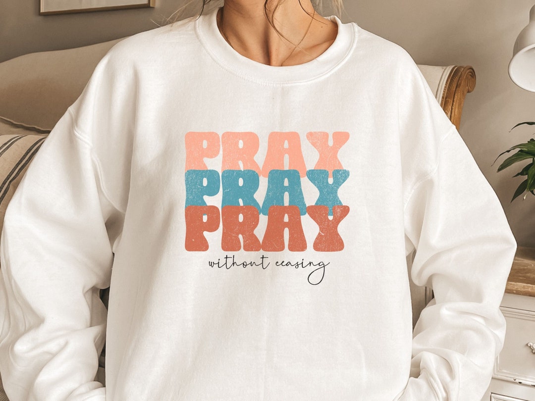 Pray Without Ceasing Sweatshirt, Christian Jumper, Inspirational ...