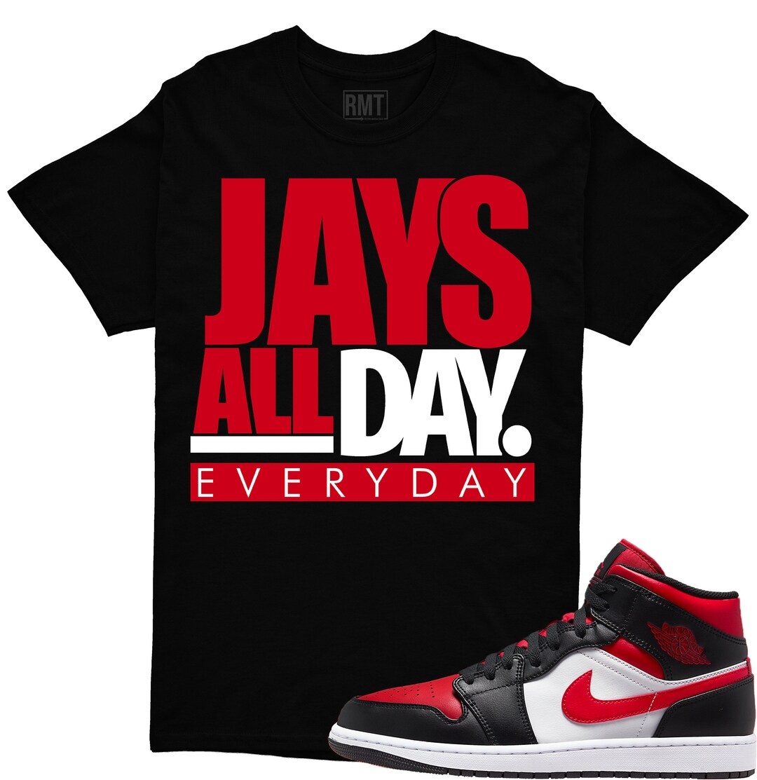 Shirt for Jordan 1 Mid Bred Toe White Black Red, Jays All Day Shirt ...