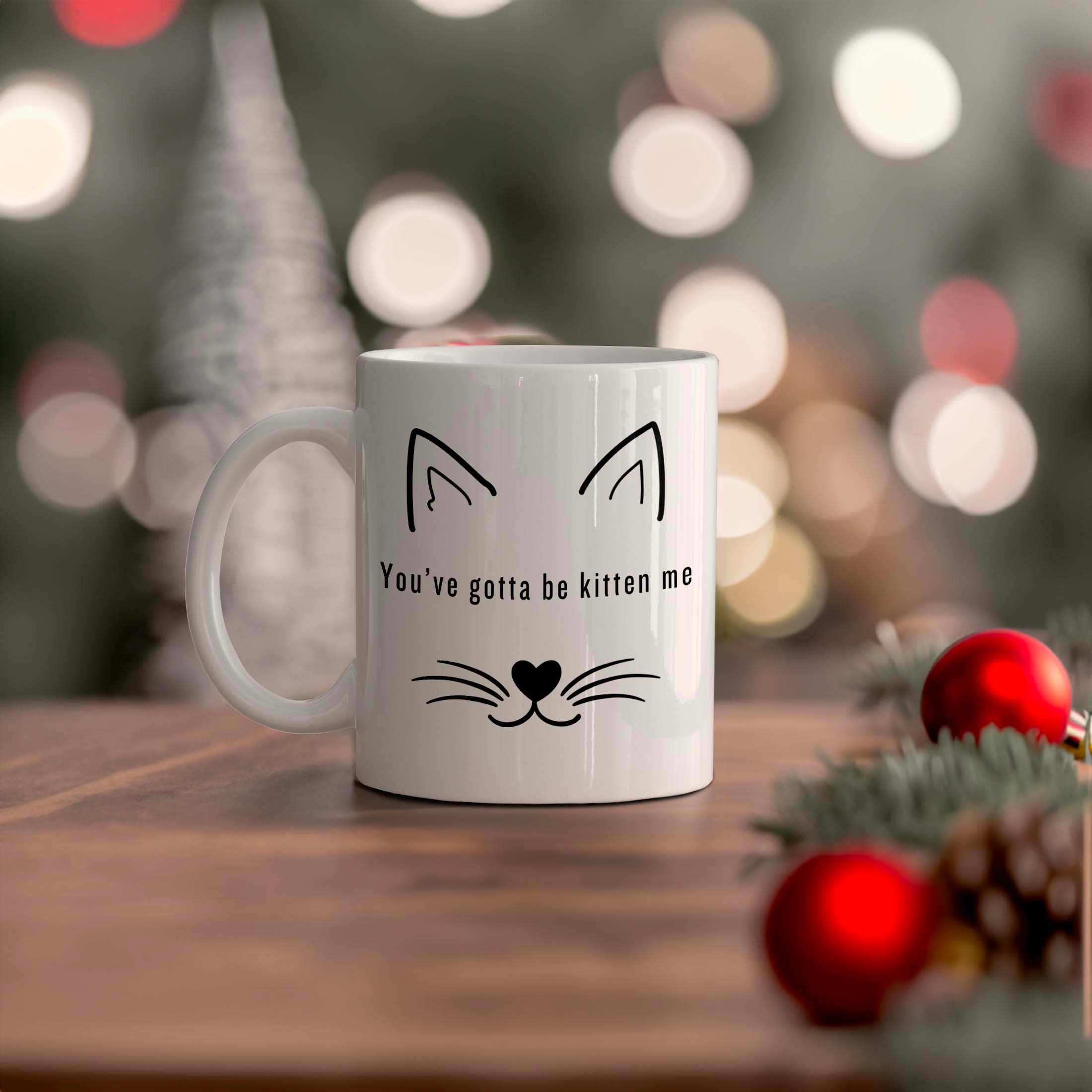 Funny Cat Mug Gift, You've Gotta Be Kitten Me, Funny Cat Gifts, Gifts ...