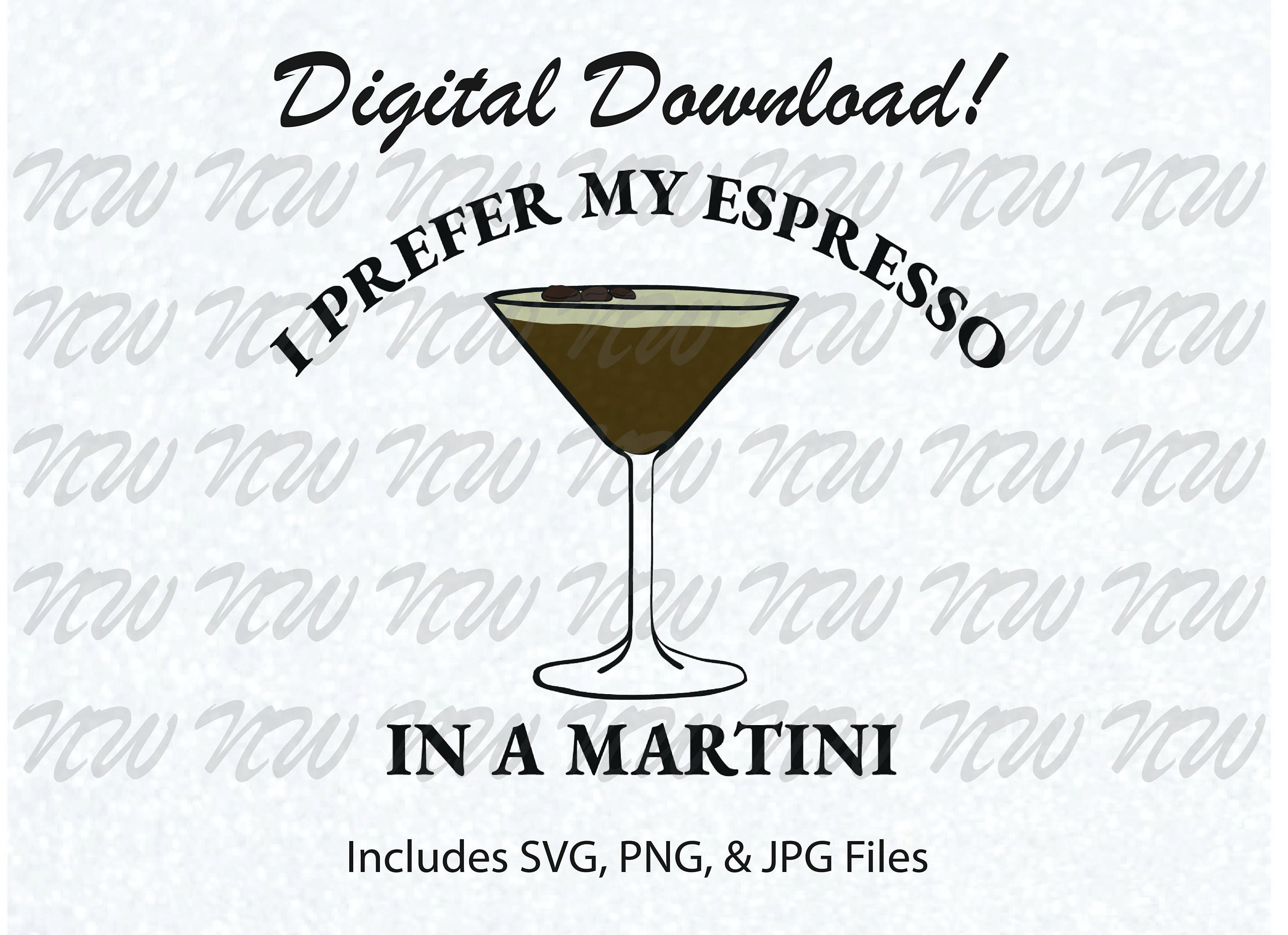 I Prefer My Espresso in a Martini SVG, PNG, JPG Instant Digital ...