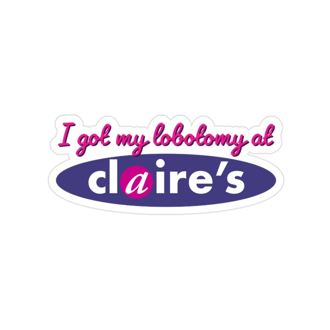 I Got My Lobotomy at Claire's Funny Bumper Sticker Transparent Outdoor ...