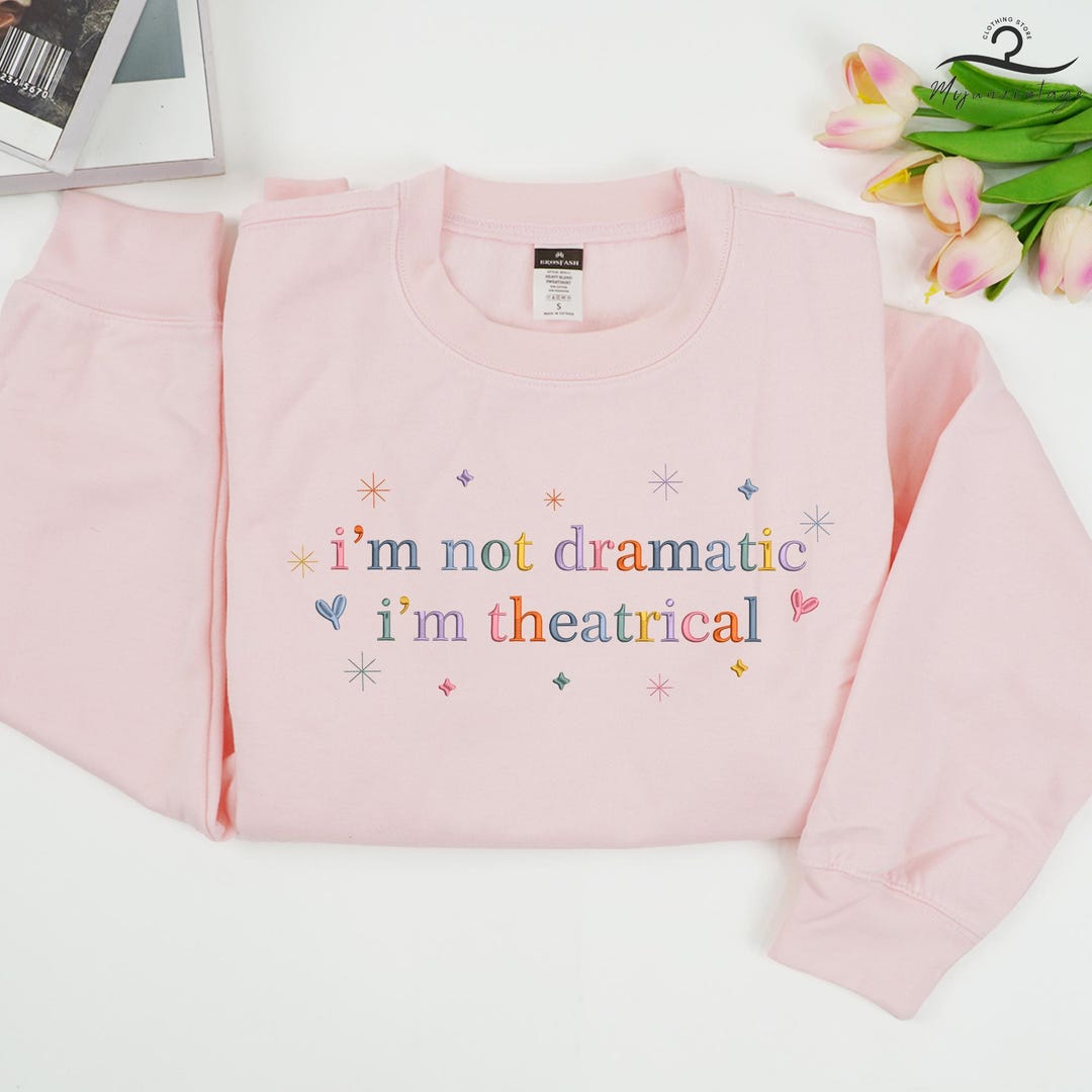 EMBROIDERED I'm Not Dramatic I'm Theatrical Sweatshirt, Funny Acting ...