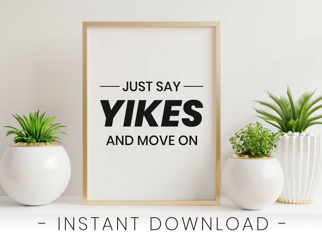 Just Say Yikes and Move on Sign Printable Wall Art Funny Minimalist ...