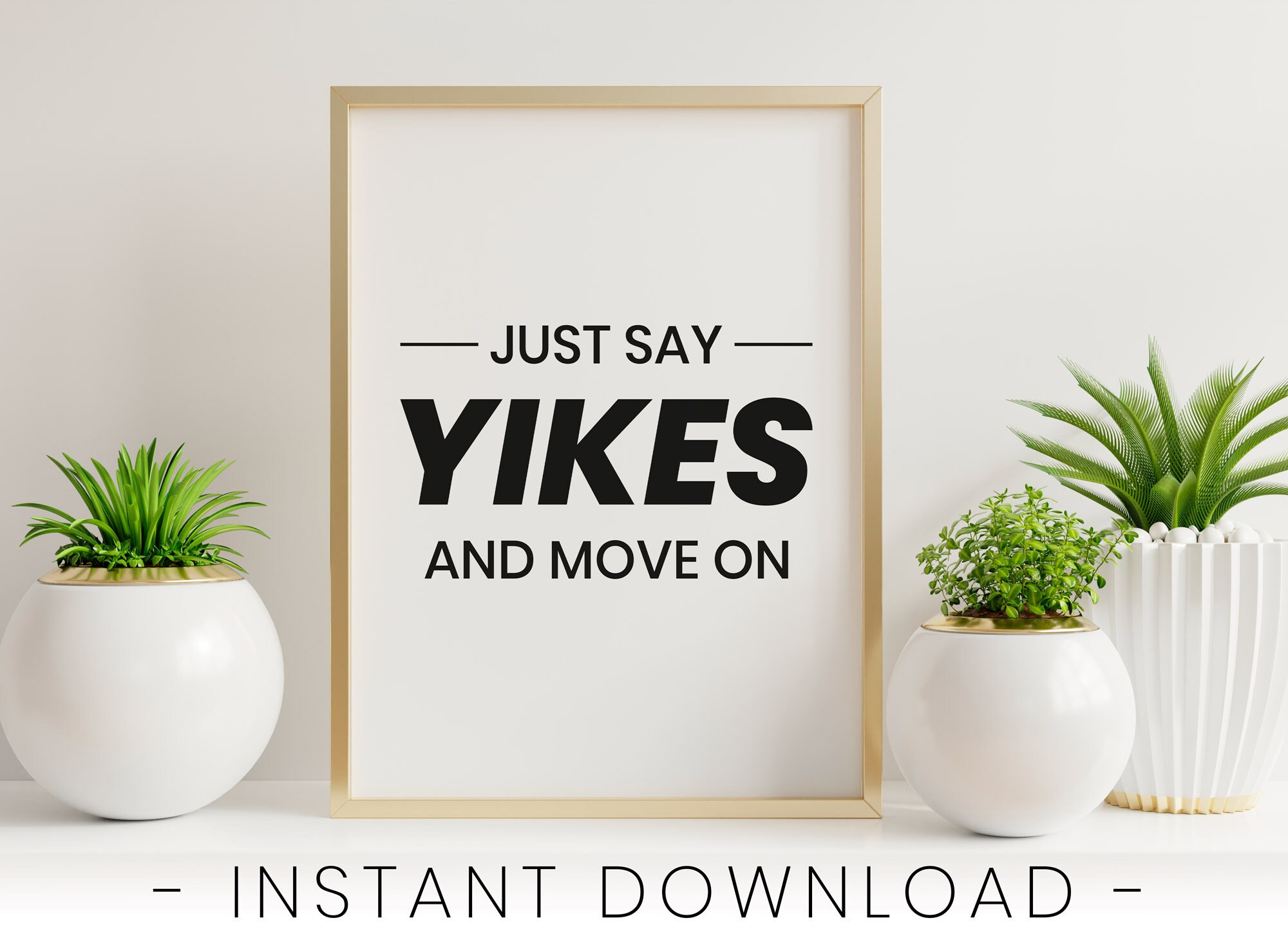 Just Say Yikes and Move on Sign Printable Wall Art Funny Minimalist ...