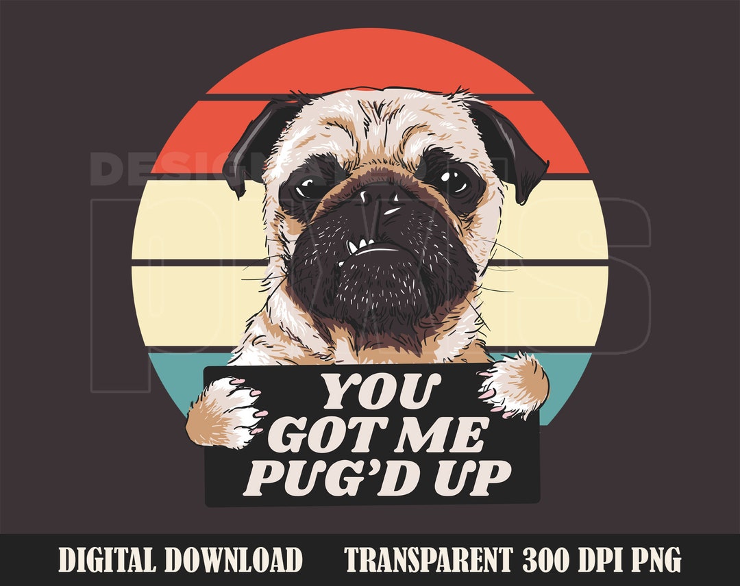 Got Me Pug'd up PNG, Pug Dog Life Png, Pug Dog Retro Sublimation, Dog ...