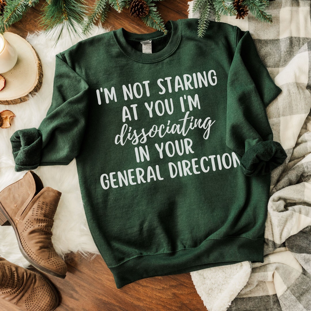 I'm Not Staring at You I'm Dissociating in Your General Direction Funny ...