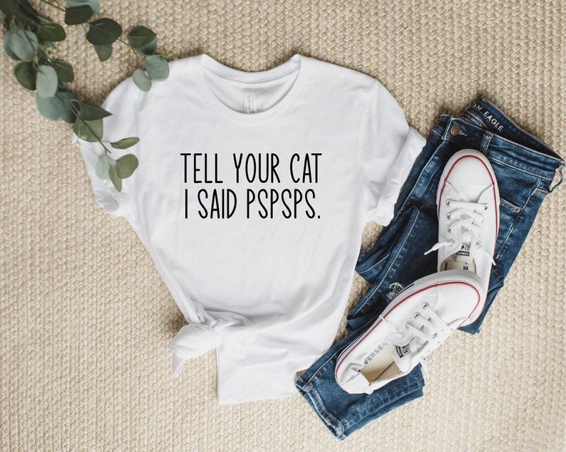 Tell Your Cat I Said Pspsps Shirt - Cat Mom Gift - Etsy