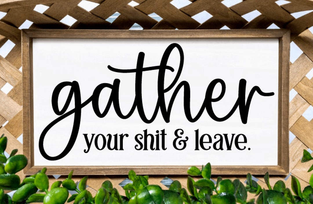 Gather Your Sht and Leave Funny Wood Porch Sign, Farmhouse Unwelcome ...