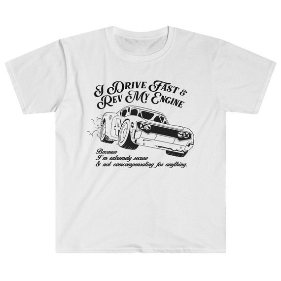 I Drive Fast and Rev My Engine Because I'm Extremely - Etsy