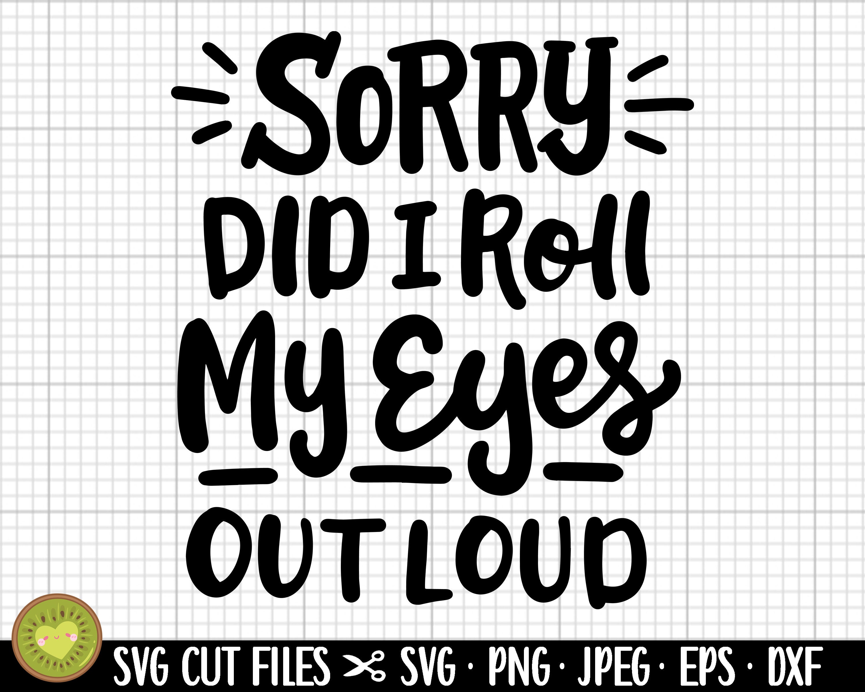 Sarcasm Svg Png Cricut Cut File Sorry Did I Roll My Eyes Out Loud - Etsy