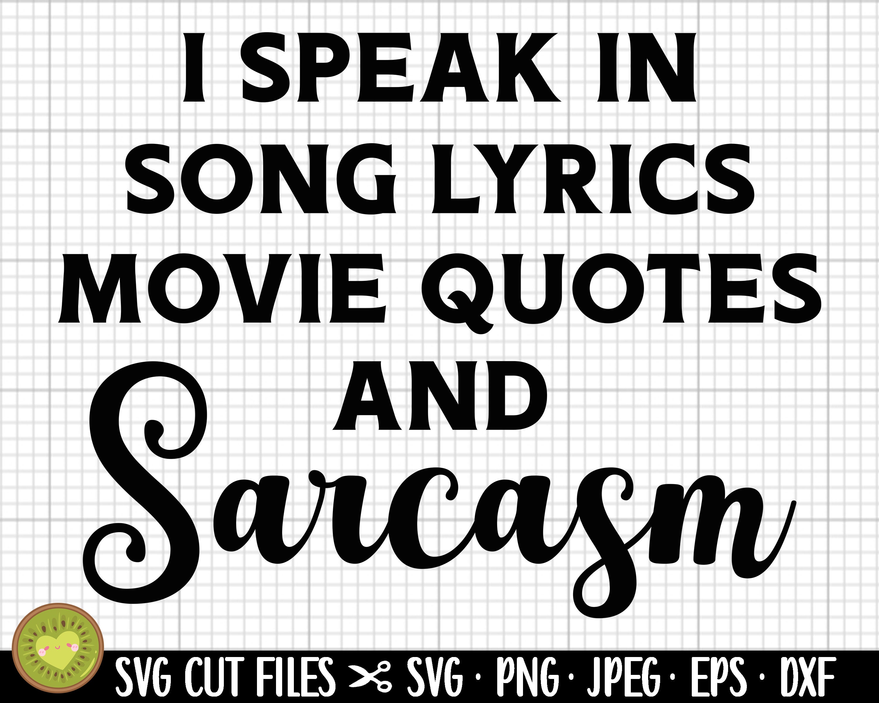 Sarcasm Svg Png Cricut I Speak in Song Lyrics Movie Quotes and Sarcasm ...