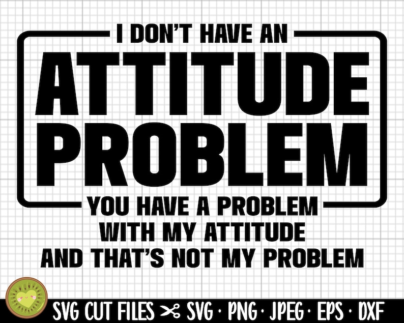 Sarcasm Svg Png Cricut I Don't Have an Attitude Problem You Have ...