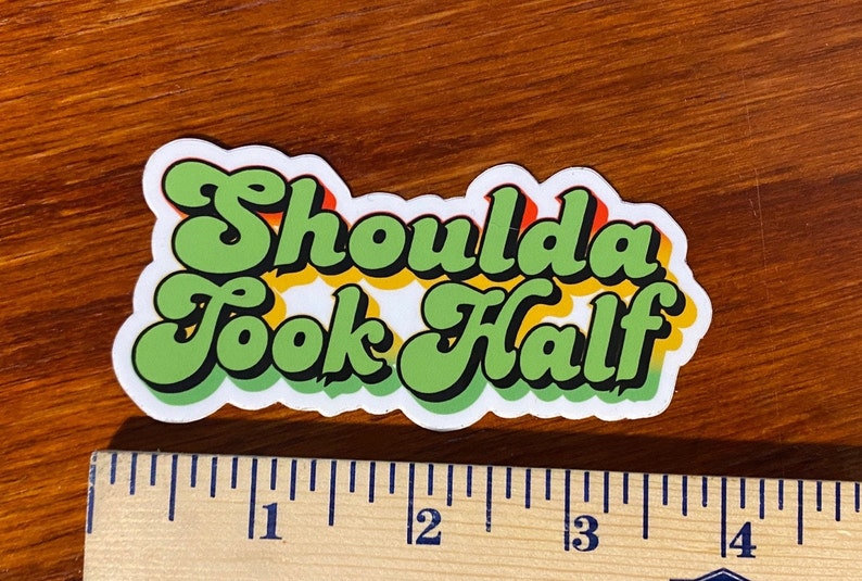 Shoulda Took Half Sticker - Etsy
