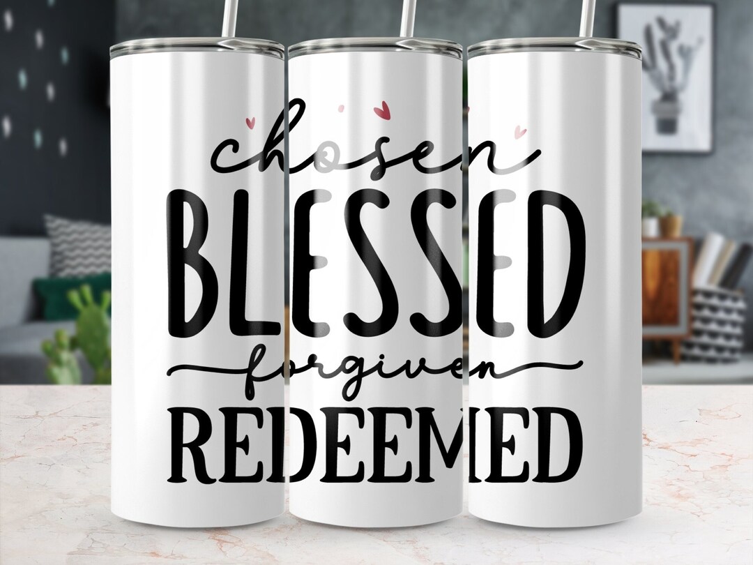 Inspirational Quote Tumbler, Chosen Blessed Forgiven Redeemed ...