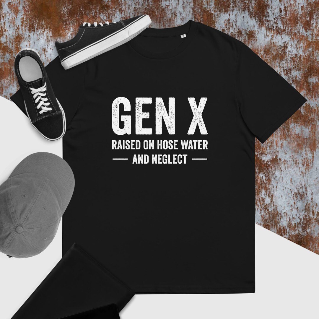 Gen X Raised on Hose Water & Neglect Shirt Funny Gen Xers Generation X ...