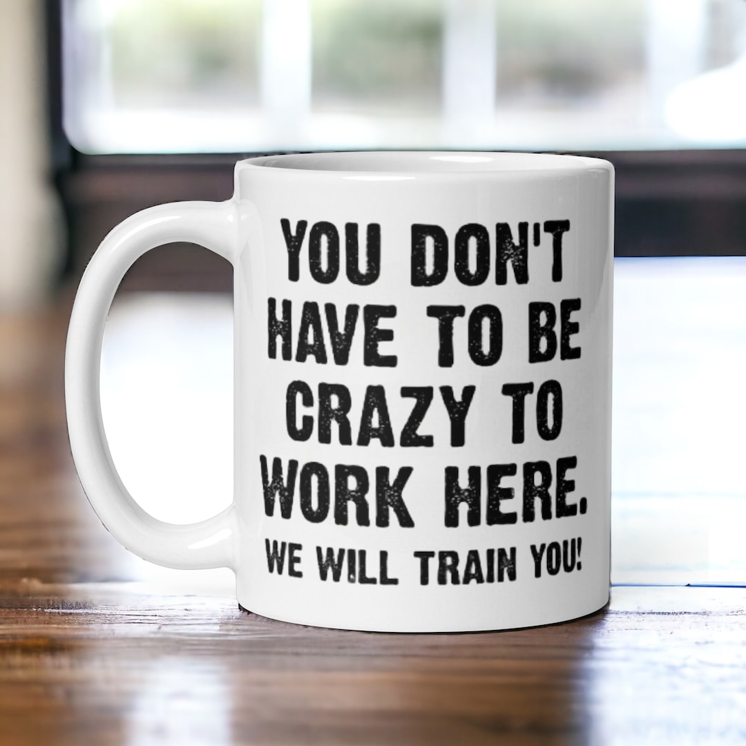 Funny Work Mug, Office Humor, Crazy Work Mug, Sarcastic Mug, Work Gift ...
