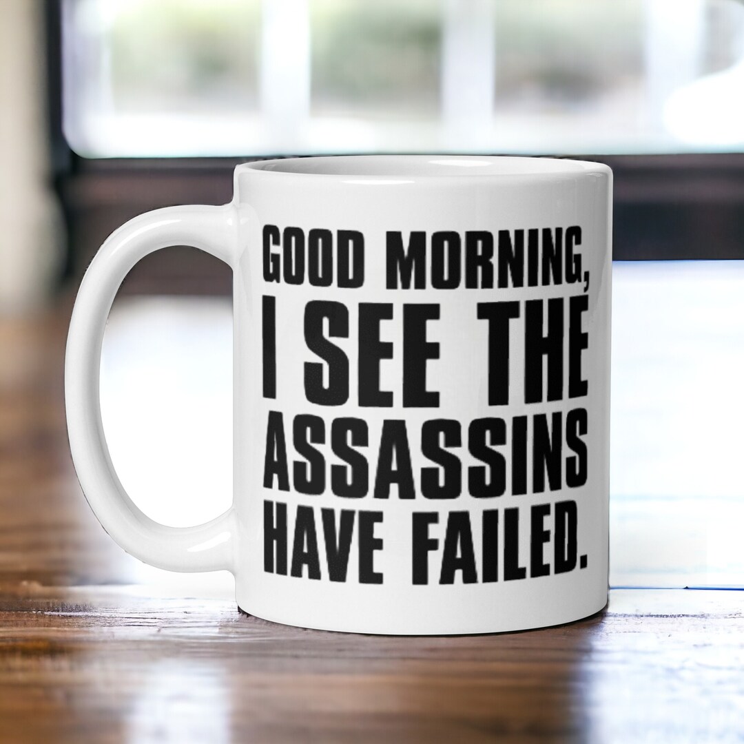 Good Morning I See the Assassins Have Failed Mug, 11 Ounce, 15 Ounce ...