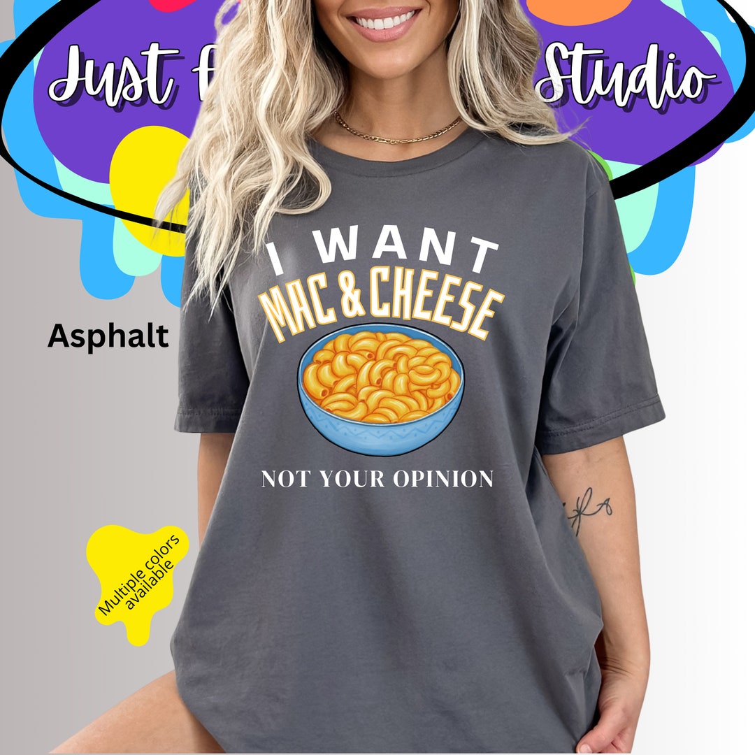 I Want Macaroni & Cheese Not Your Opinion Funny Tshirt,sarcasm Funny ...