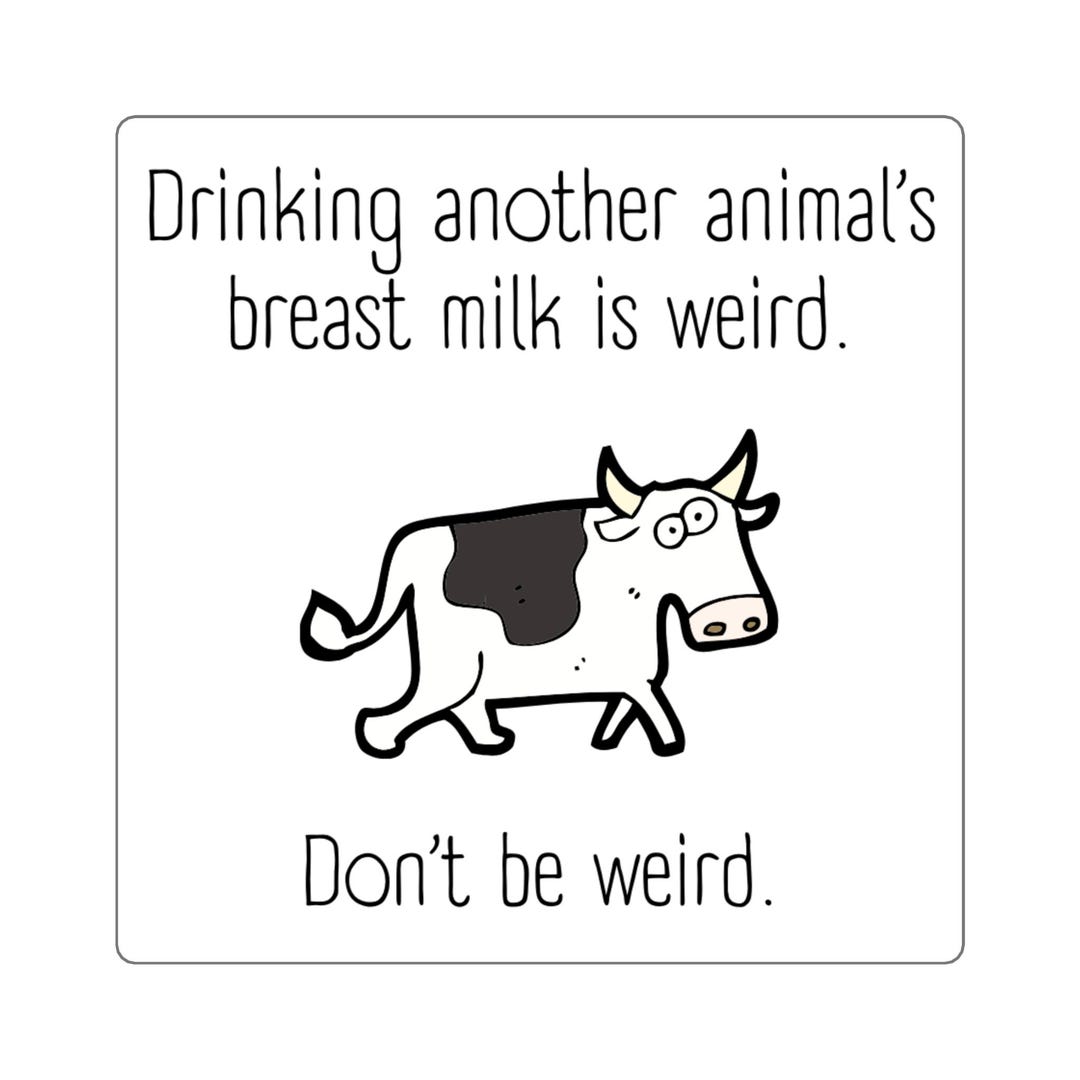 Drinking Another Animal's Milk is Weird Sticker / Vegan Advocacy and ...