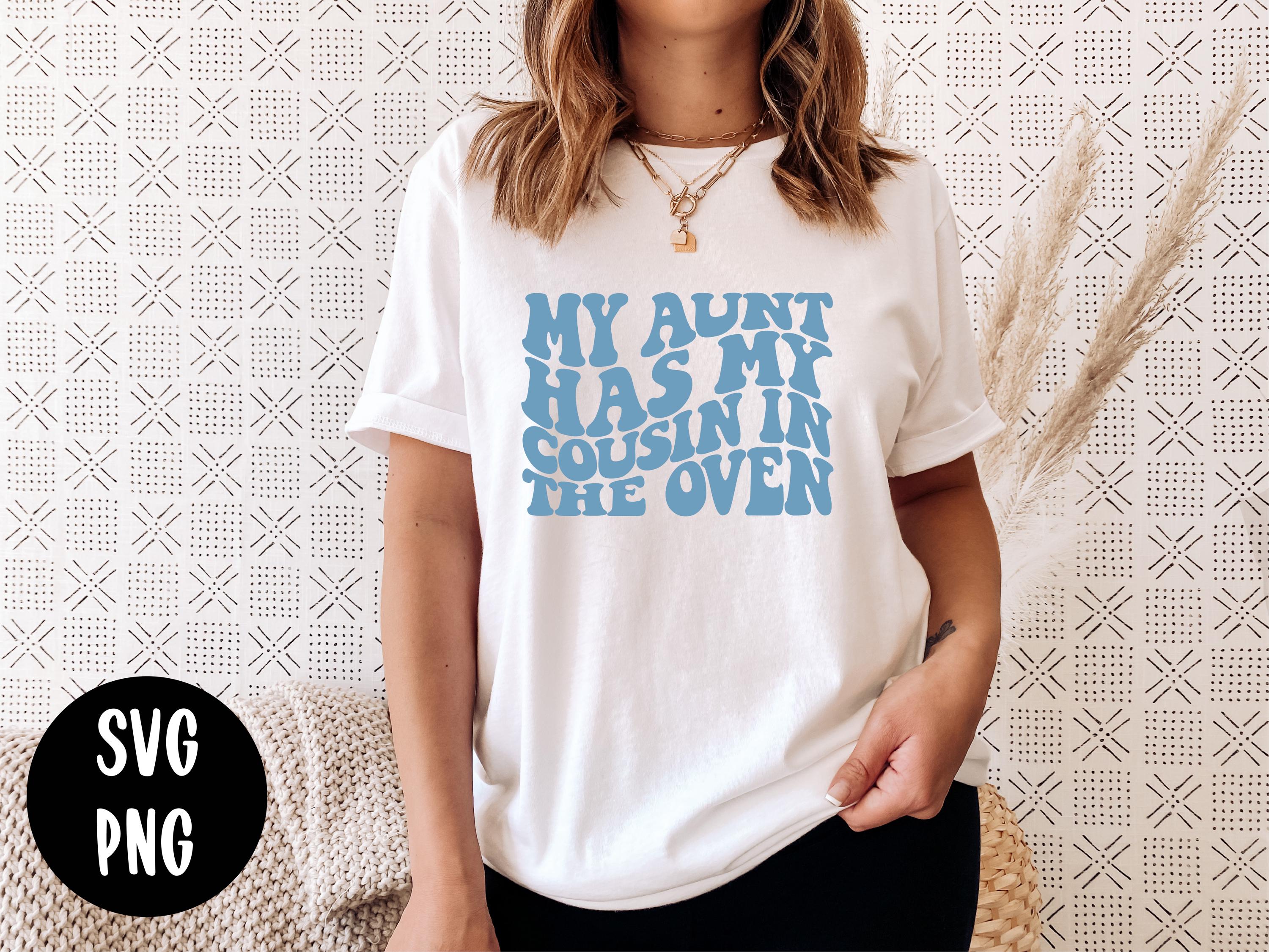 My Aunt Has My Cousin in the Oven Svg Png | Pregnancy Announcement Svg ...