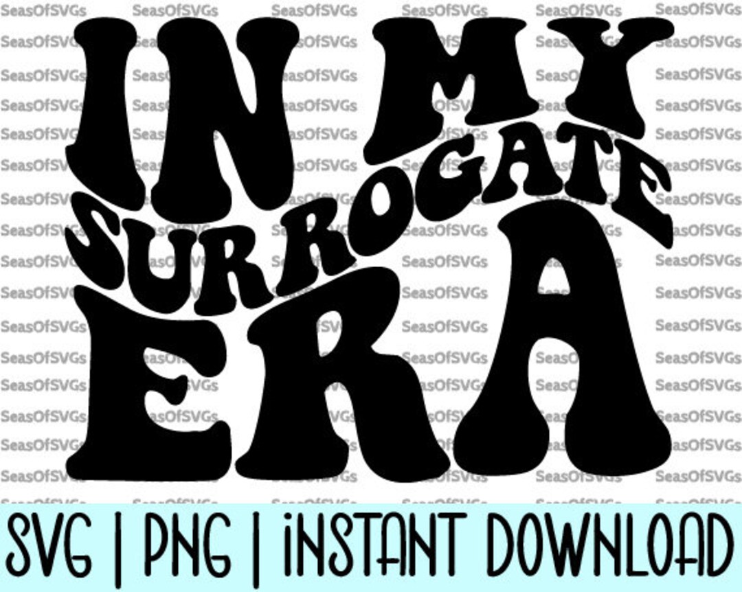 In My Surrogate Era SVG PNG | Surrogate Era SVG Png | Surrogate Mother ...