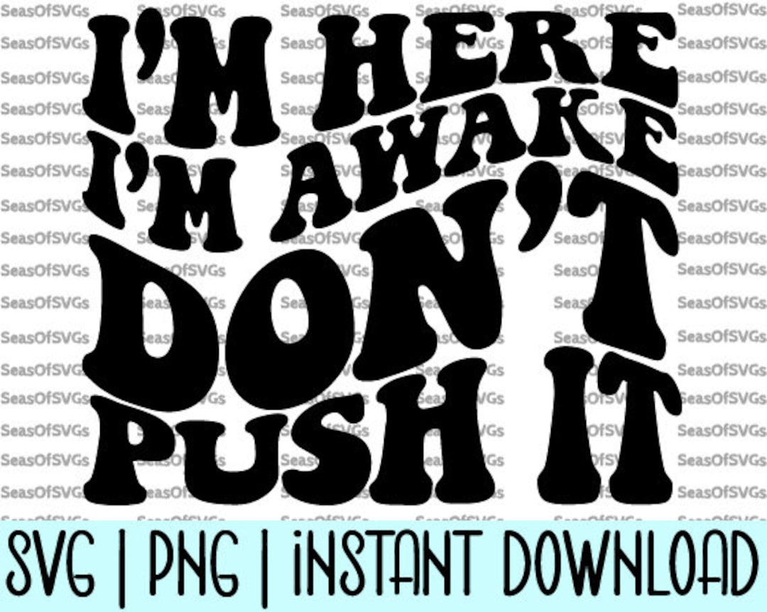 I'm Here I'm Awake Don't Push It SVG PNG | Sleep Deprived SVG Png ...