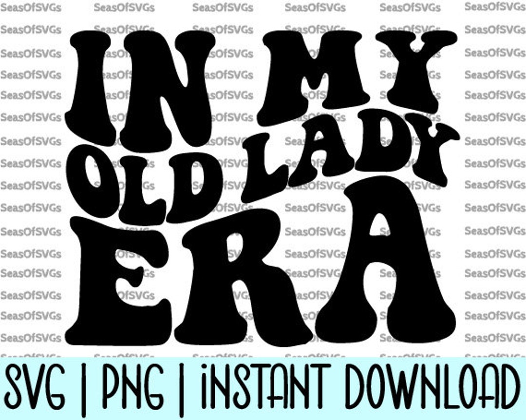 In My Old Lady Era SVG PNG | Old Lady Era SVG Png | Gen X Era Boomer ...