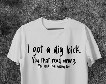 I Got a Dig Bick T Shirt - Etsy