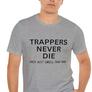 TRAPPERS NEVER DIE They Just Smell That Way Trapper Shirt Gift Funny ...
