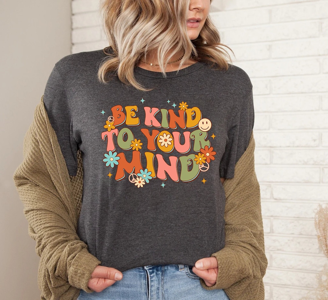 Be Kind to Your Mind Shirt, Be Kind Mental Health Shirt Women, Be Kind ...
