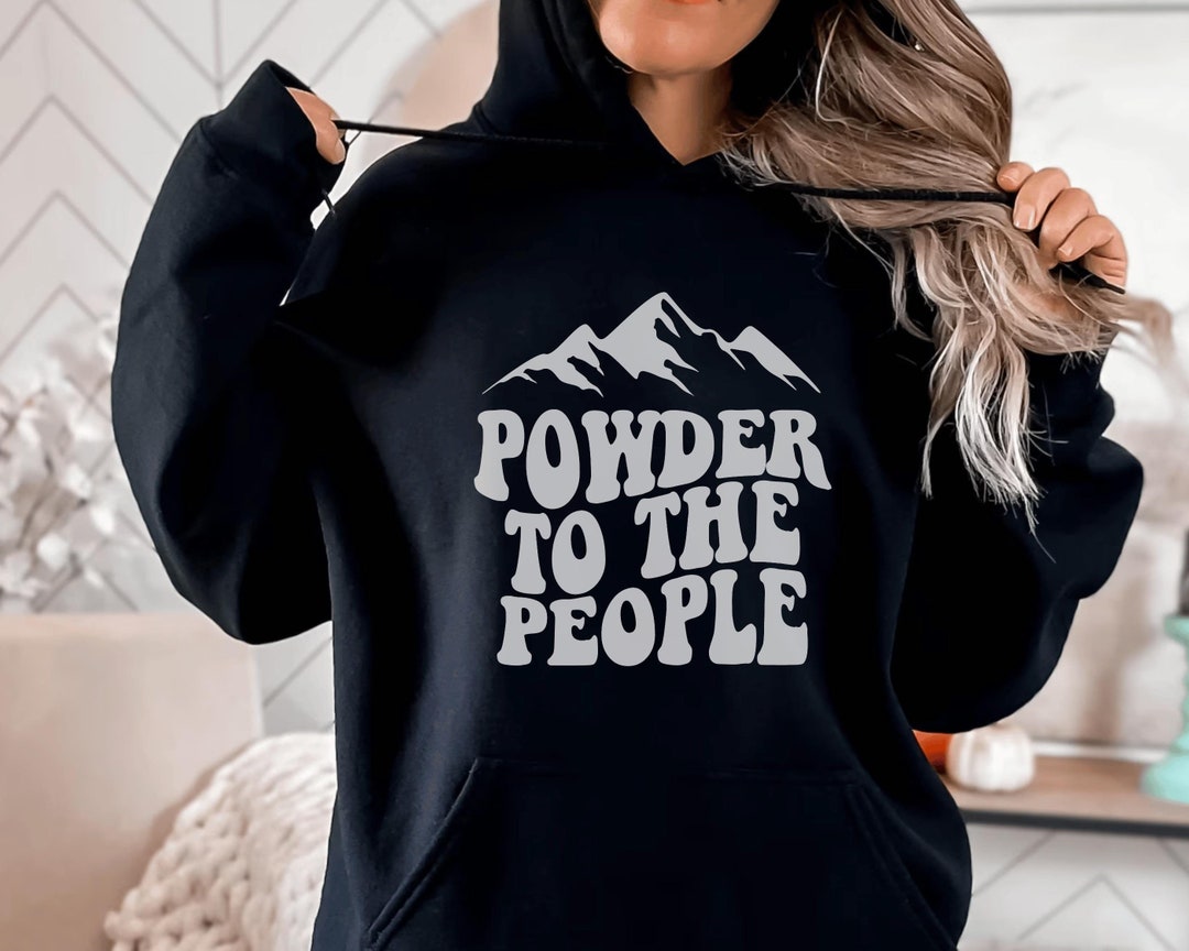 Powder to the People, Ski Hoodie, Snowboarder Shirt, Snowboarder Hoodie ...