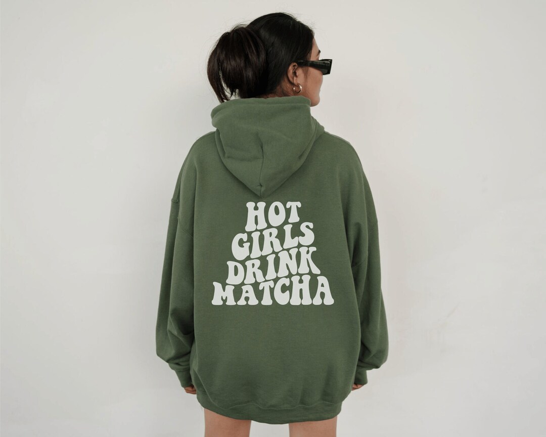 Matcha Hoodie, Hot Girls Drink Matcha, Matcha Lover, Matcha Shirt ...
