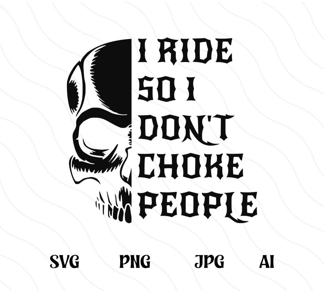 I Ride so I Don’t Choke People Svg, Biker Quote Svg PNG, Sarcastic ...