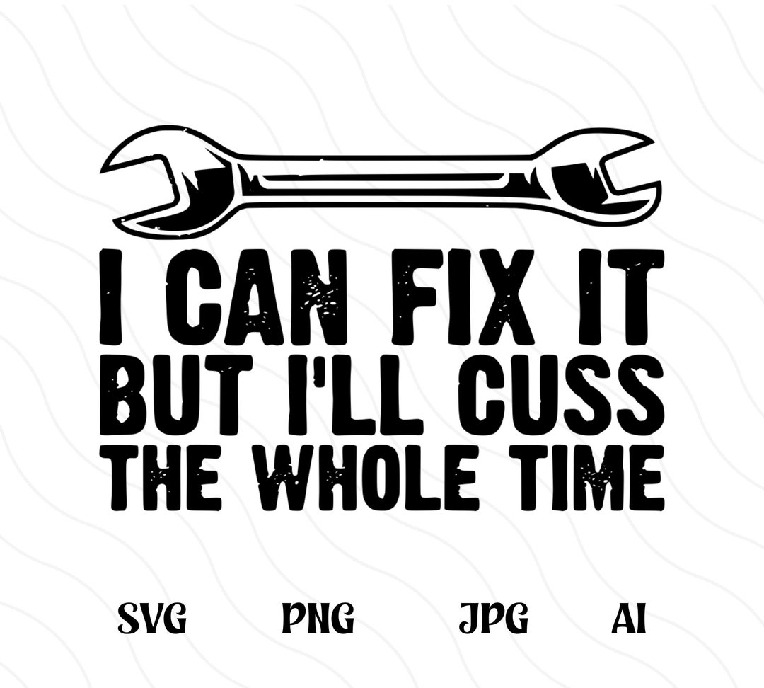 I Can Fix It but I’ll Cuss the Whole Time Svg Png, Funny Mechanic ...