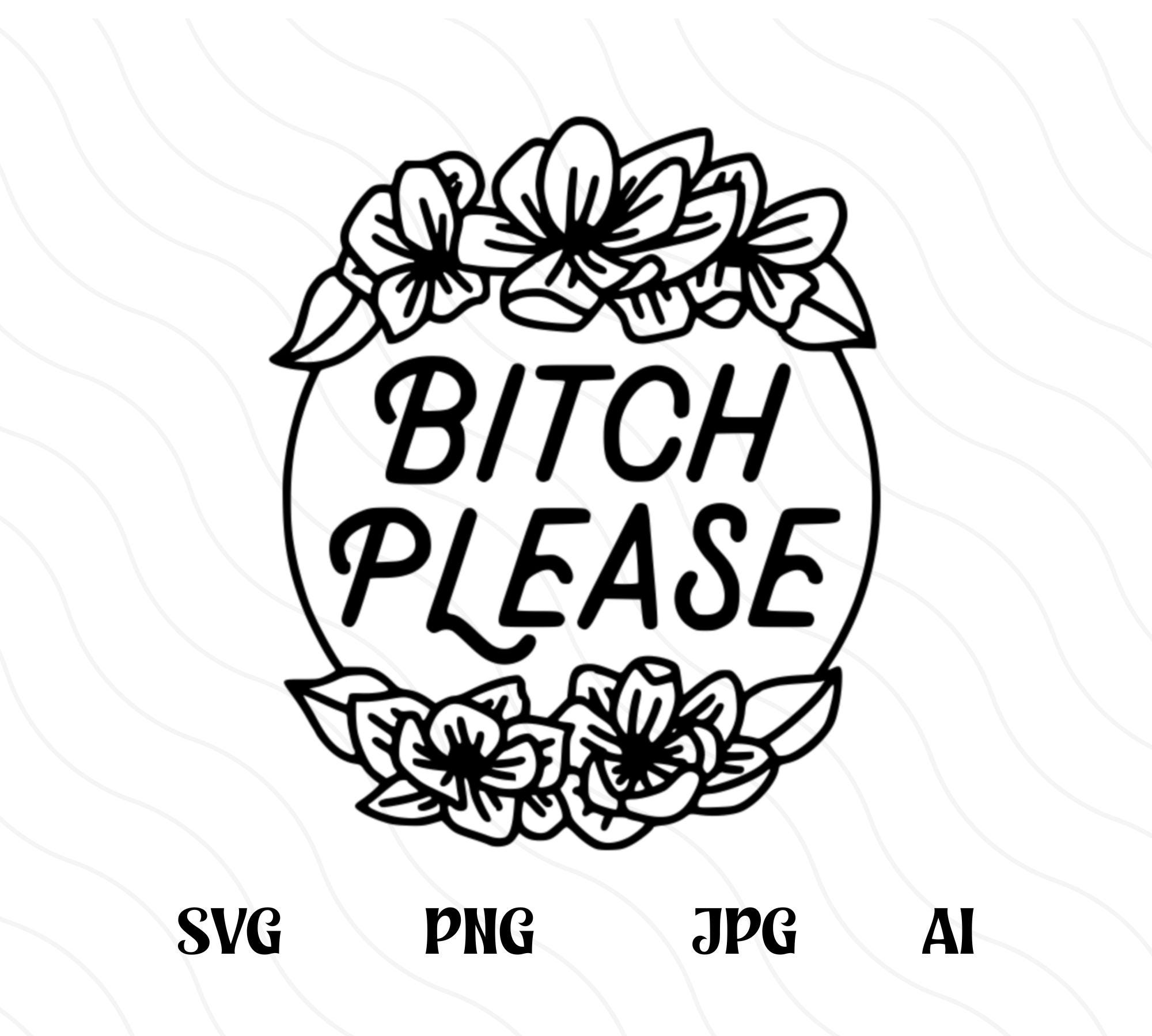 Bitch Please Svg Png, Sassy Svg Cut File, Floral Girl Gang Design ...