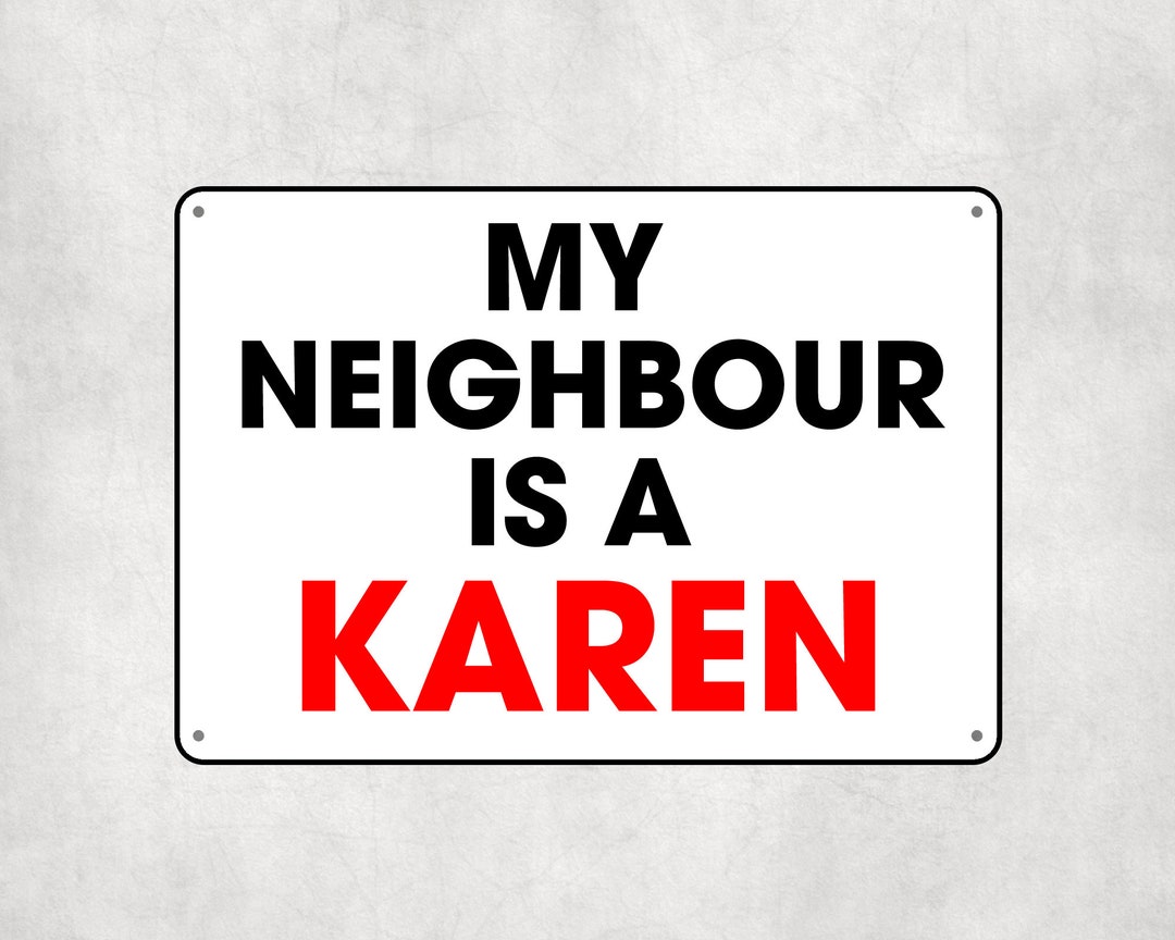 My Neighbour Karen Sign, Karen Busy Body, Karen Nuisance Neighbour ...