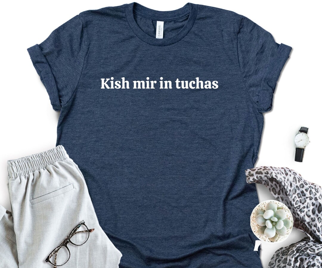 Kish Mir in Tuchas Shirt, Yiddish T-shirt, T Shirt With Saying ...