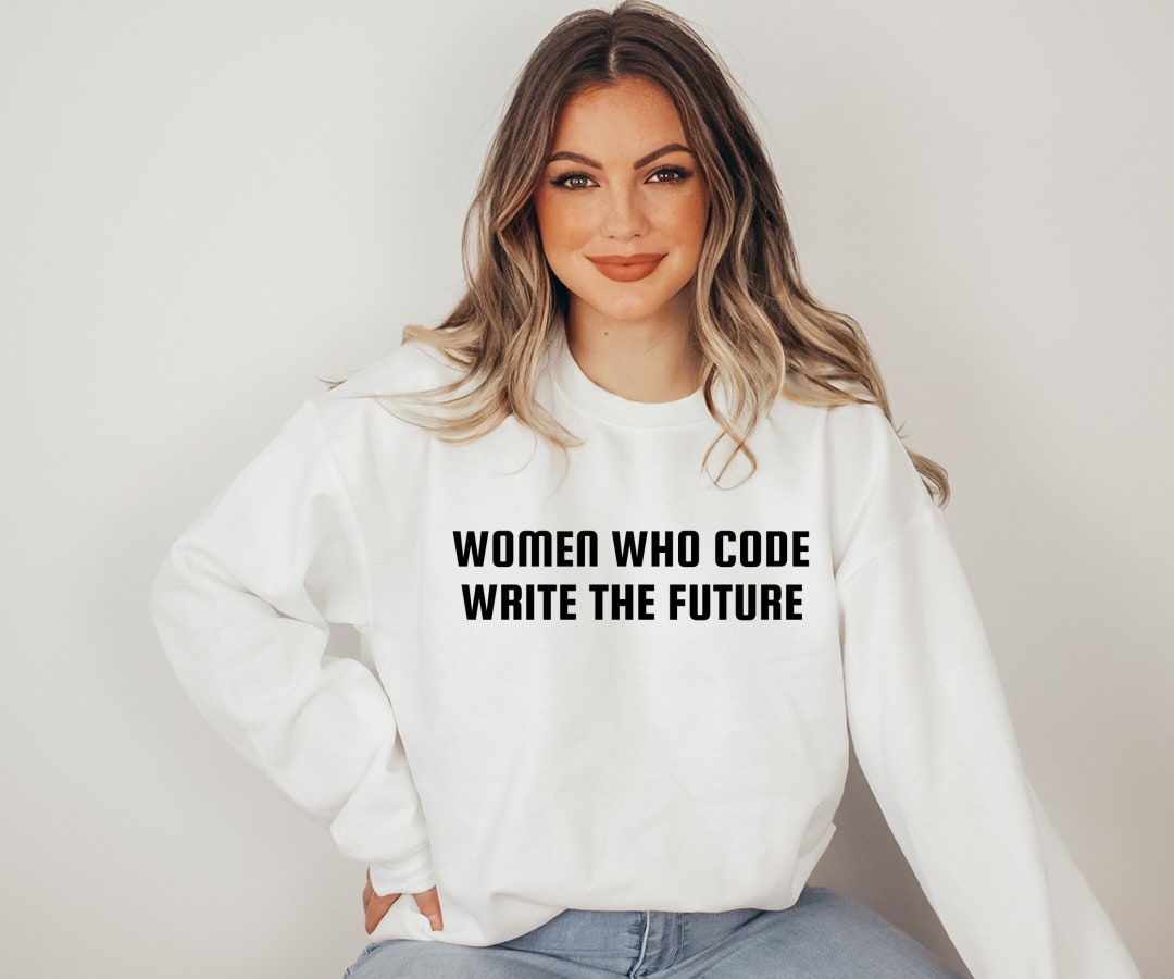Women Who Code Write the Future Sweatshirt, Women in Tech Sweatshirt, Female Engineer Gift ...